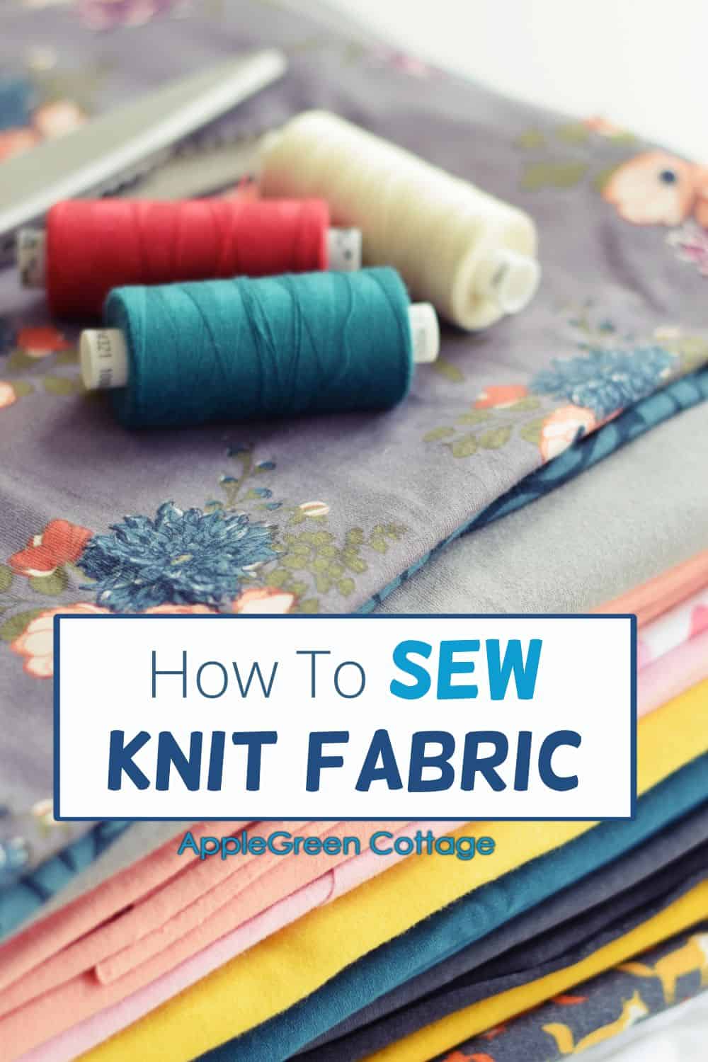 Sewing with Knits: How To Sew Stretchy Fabrics - AppleGreen Cottage